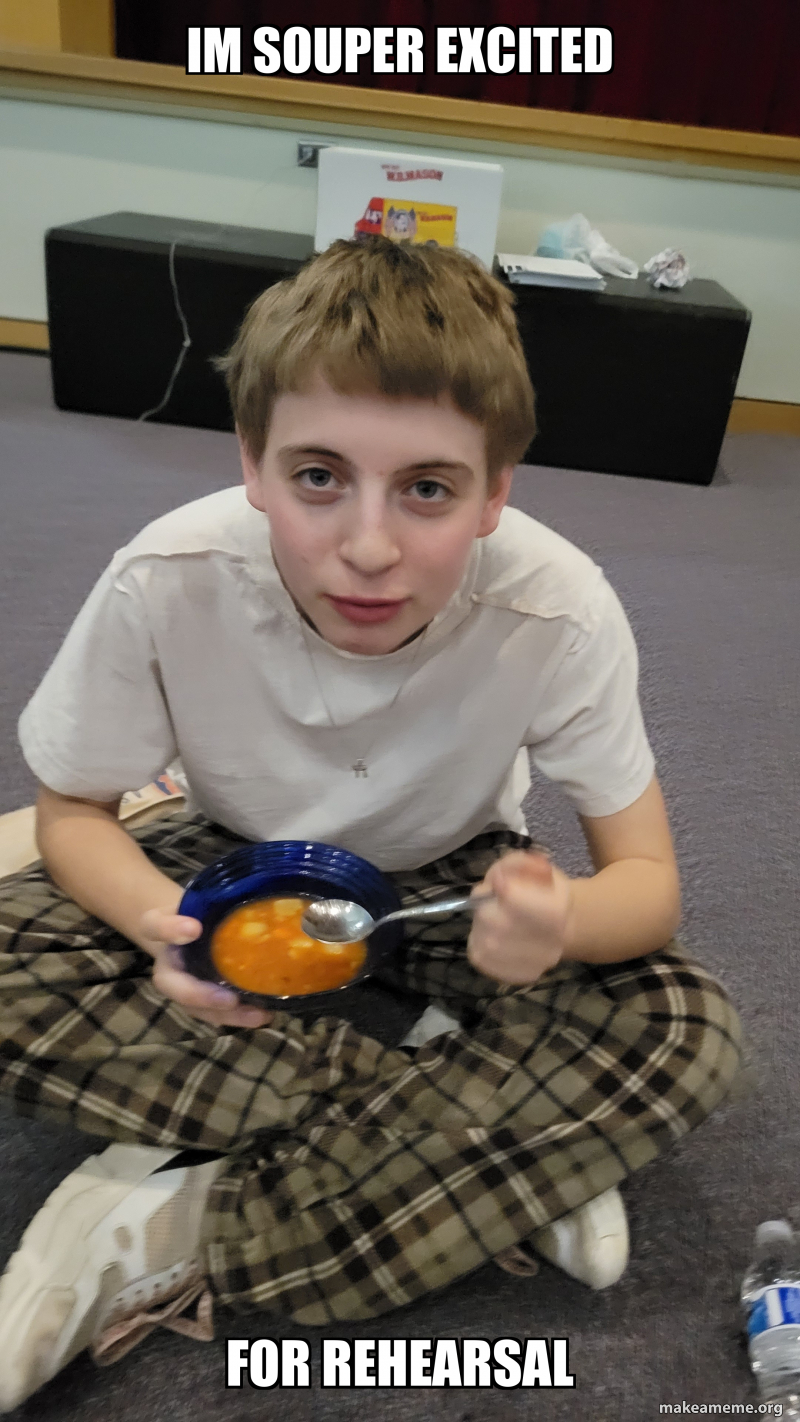 Im SOUPER EXCITED for rehearsal Meme Generator