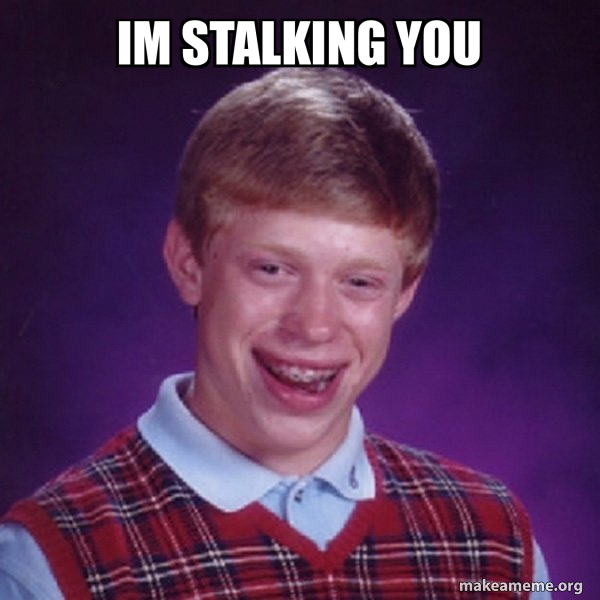 Im stalking you - Bad Luck Brian Meme Generator