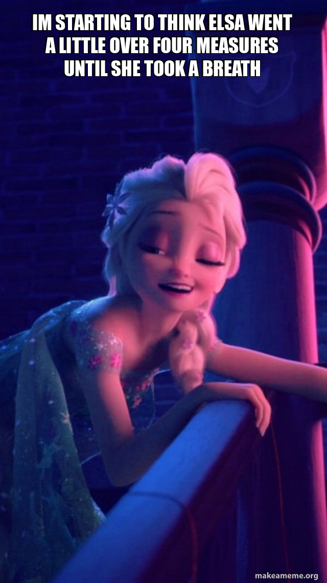 Im starting to think elsa went a little over four measures until she ...