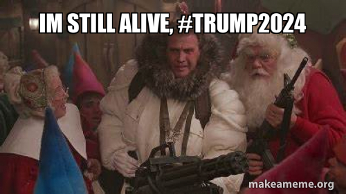 Im still alive, #Trump2024 Meme Generator