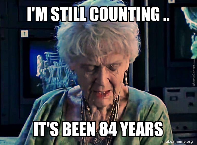 I'm still counting .. It's been 84 years Meme Generator