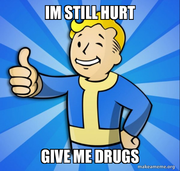 Im still hurt give me drugs - Vault Boy Fallout 4 game Meme Generator