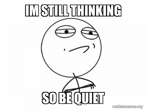 Im still thinking So be quiet - Challenge Acccepted Meme Generator
