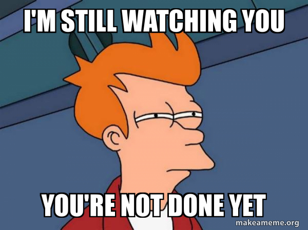 I'm still watching you You're not done yet - Futurama Fry Meme Generator