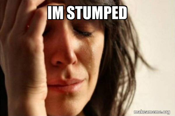 Im stumped - First World Problems Meme Generator