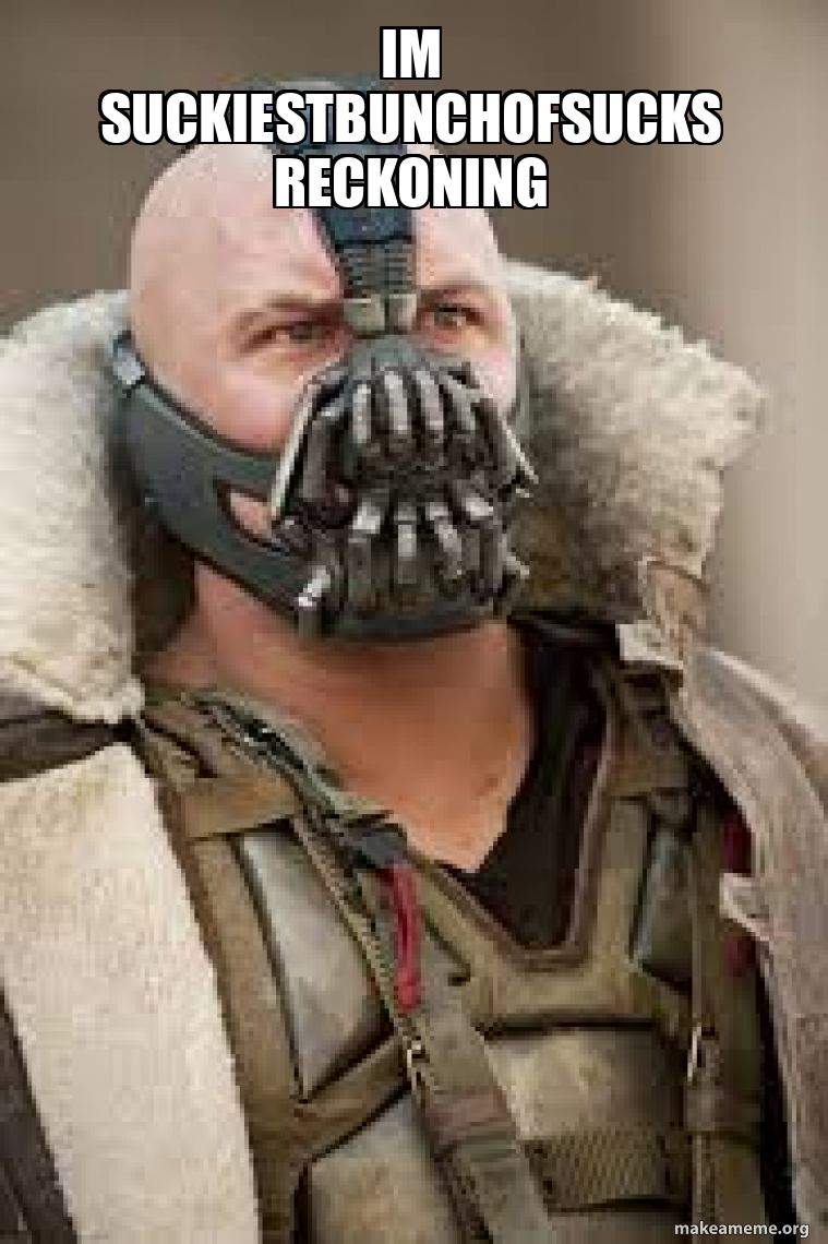 Im suckiestbunchofsucks reckoning Meme Generator