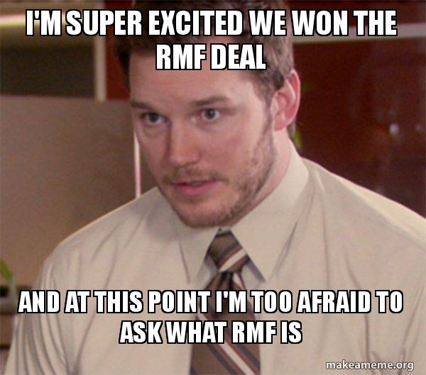 I'm super excited we won the RMF deal and at this point I'm too afraid ...