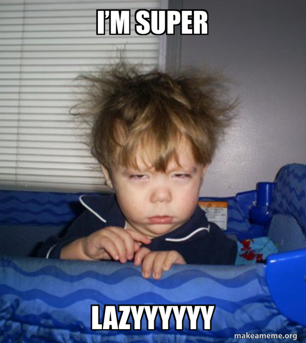 I’m super LAZYYYYYY - Monday Mornings Meme Generator