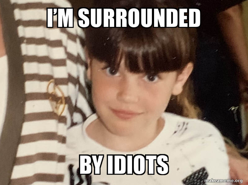 Iâ€™m surrounded By idiots Meme Generator