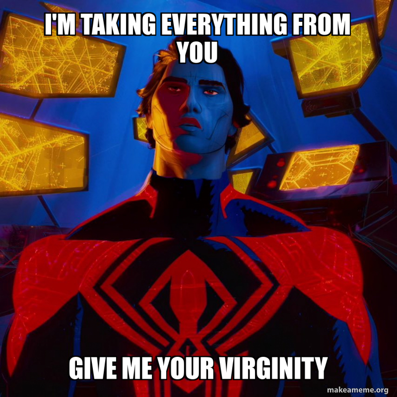 I'm taking everything from you give me your virginity Meme Generator