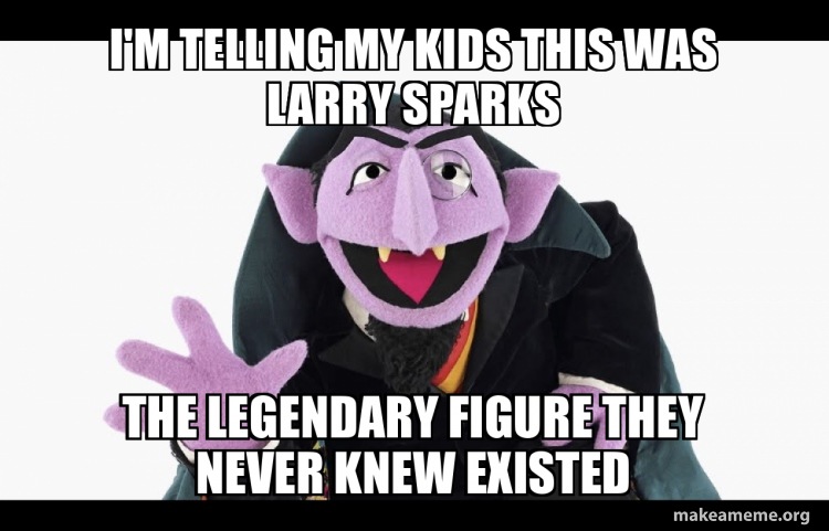 I'm telling my kids this was Larry Sparks The legendary figure they ...