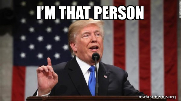 Iâ€™m that person - Donald Trump Meme Generator