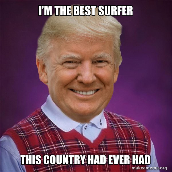 I’m the best surfer This country had ever had - Bad Luck Trump Meme ...