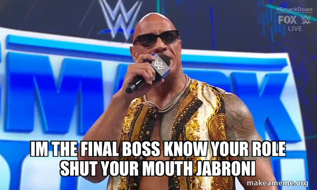 Im the final boss know your Role Shut your Mouth Jabroni Meme Generator