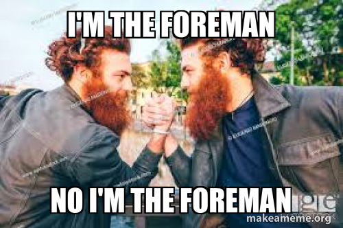 I'm the foreman No I'm the foreman Meme Generator