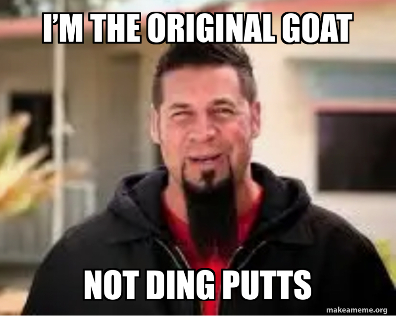 I’m the original goat Not ding putts Meme Generator