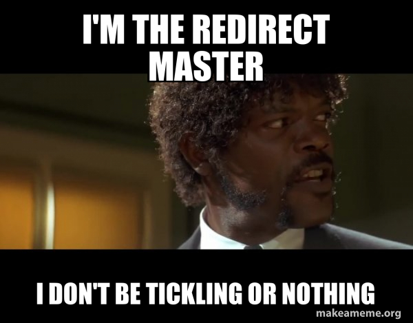 I'm the redirect master I don't be tickling or nothing - Samuel L ...