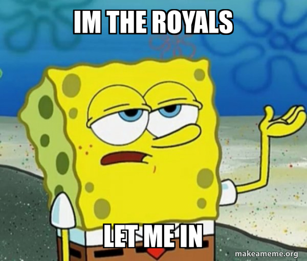 Im the Royals Let me in - Tough SpongeBob Meme Generator