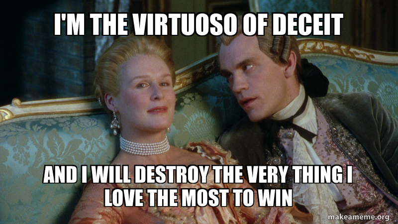 I'm the virtuoso of deceit and I will destroy the very thing i love the ...
