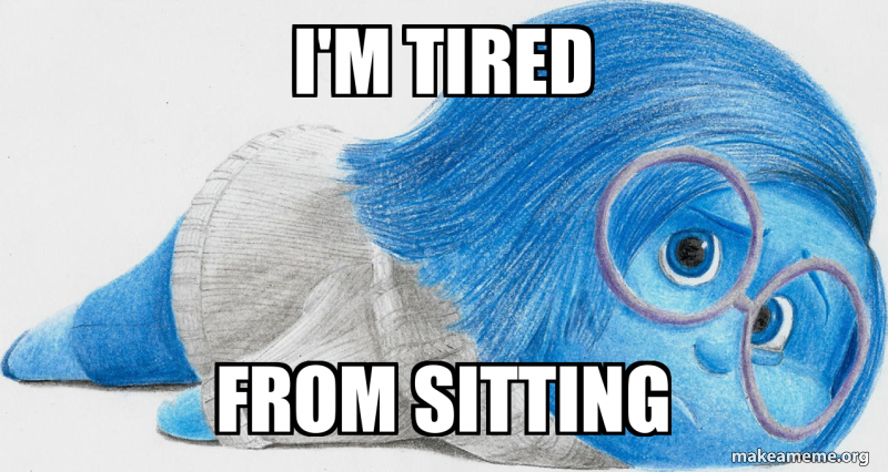 I'm tired From sitting Meme Generator