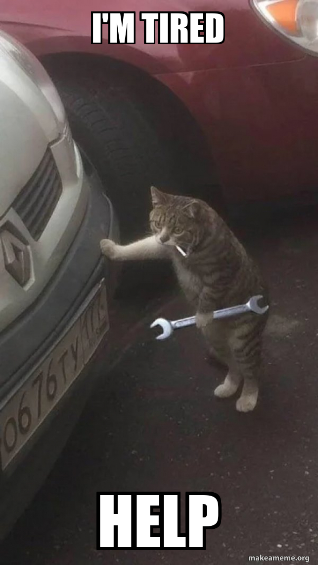 I'm tired help - Mechanic Cat Meme Generator