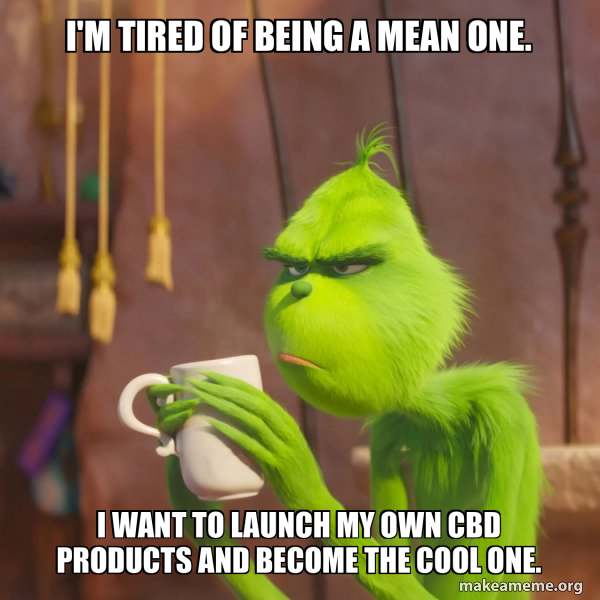 I'm tired of being a mean one. I want to launch my own CBD products and ...