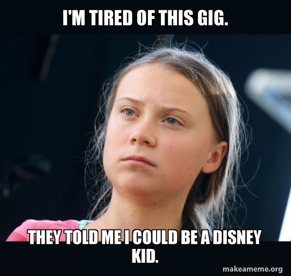 I'm tired of this gig. They told me I could be a Disney kid. - Greta ...