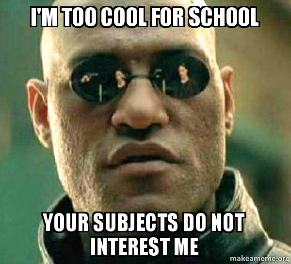 I'm too cool for school your subjects do not interest me - Matrix ...
