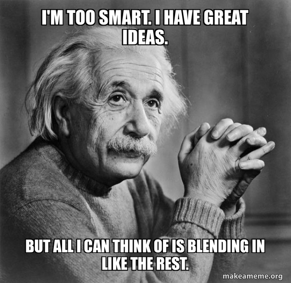I'm too smart. I have great ideas. But all I can think of is blending ...