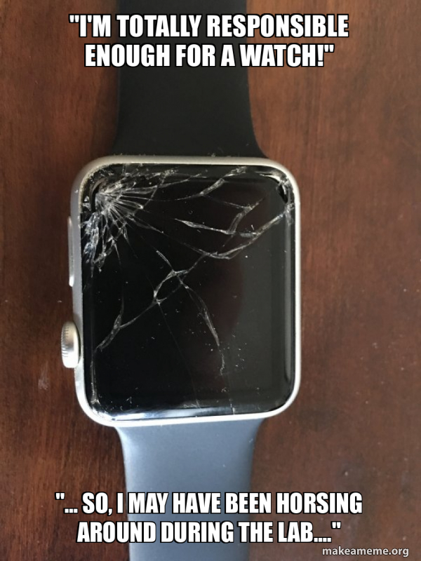"I'm totally responsible enough for a watch!" "... So, I may have been ...