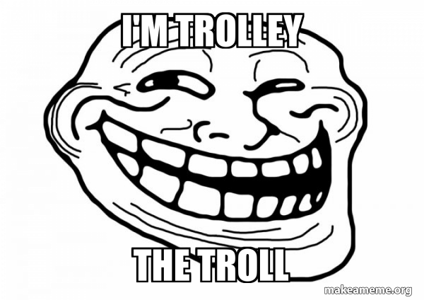 I'm trolley The troll - Trollface Meme Generator