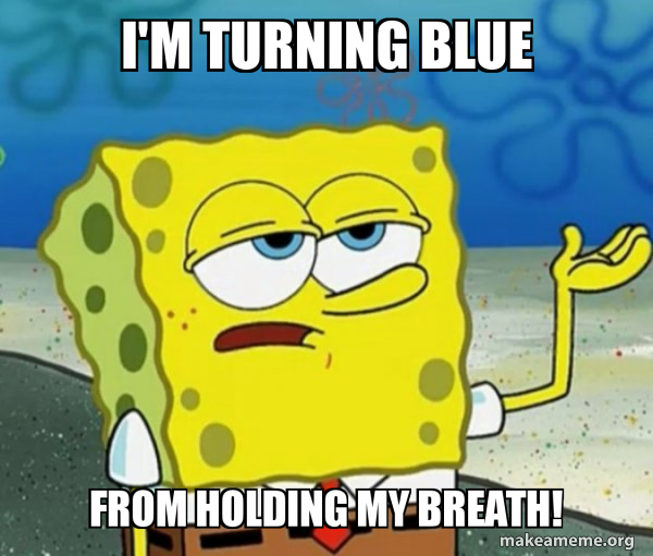I'm turning blue from holding my breath! - Tough SpongeBob Meme Generator