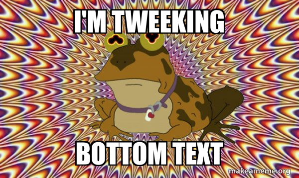 I'm tweeking bottom text - Hypnotoad Meme Generator