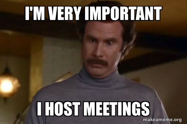 I'm very important I host meetings - Ron Burgundy I am not even mad or ...