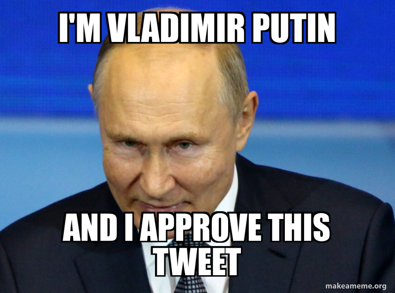 I'm Vladimir Putin and I approve this tweet Meme Generator