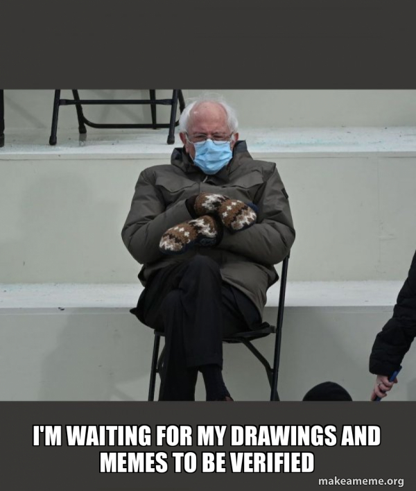 I'm waiting for my drawings and memes to be verified - Bernie Sanders ...