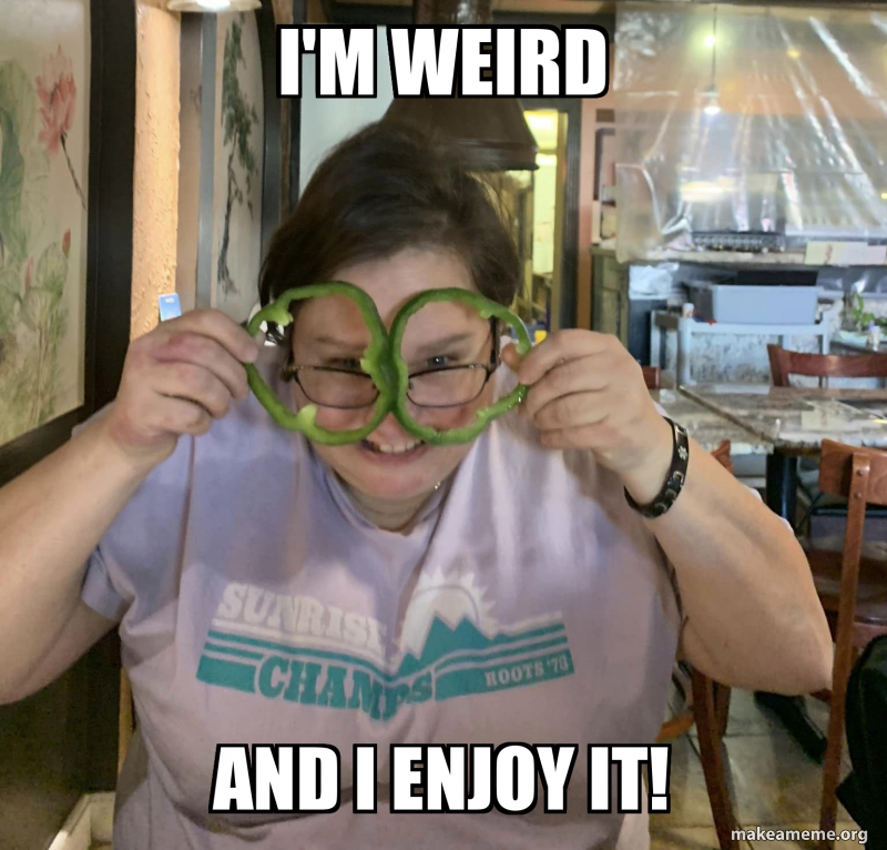 i'm weird and i enjoy it! Meme Generator