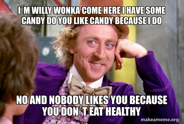I´m willy wonka come here i have some candy do you like candy because i ...