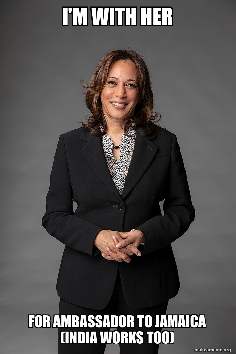 I'm with her For ambassador to Jamaica (India works too) Meme Generator