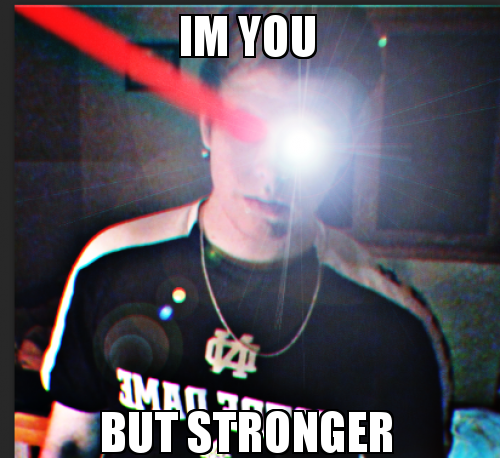IM YOU BUT STRONGER Meme Generator