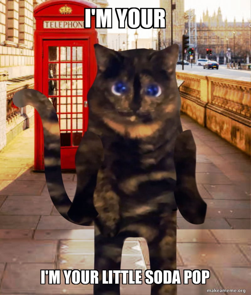 I'm your I'm your little soda pop Meme Generator