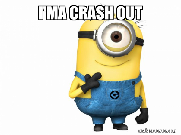 I'ma crash out - Thoughtful Minion Meme Generator