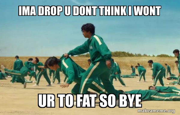 ima drop u dont think i wont ur to fat so bye - Squid Game Ali Holding ...