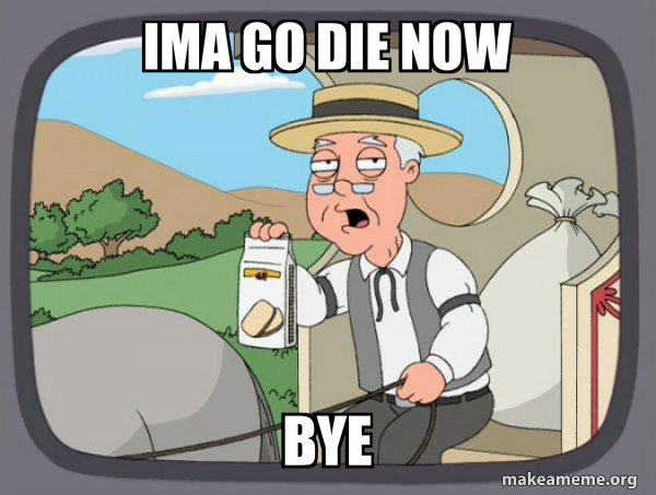 ima go die now bye - Pepperidge Farm Remembers Meme Generator