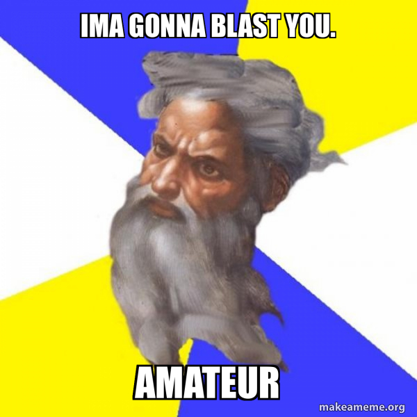 Ima gonna blast you. Amateur - Advice God Meme Generator