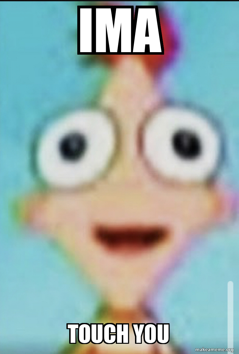 Ima Touch you Meme Generator