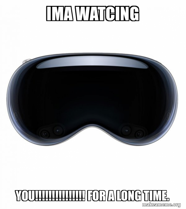 ima watcing You!!!!!!!!!!!!!!! for a long time. - Apple Vision Pro Meme ...