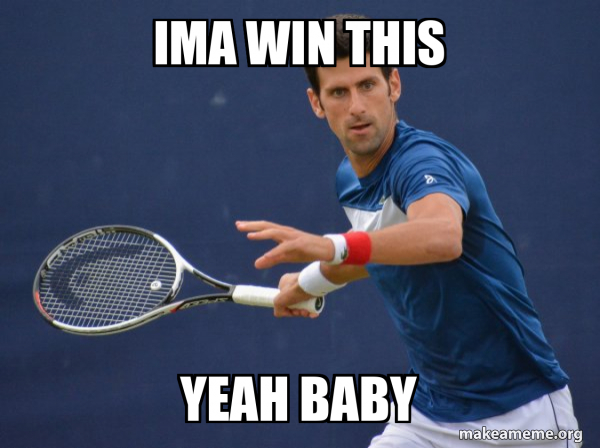 Ima win this Yeah baby - Sudden Clarity Djokovic Meme Generator
