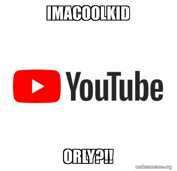 ImACoolKid ORLY?!! - YouTube | Make a Meme