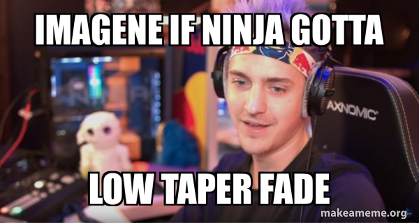 imagene if ninja gotta Low taper fade - Ninja Tyler Blevins Meme Generator